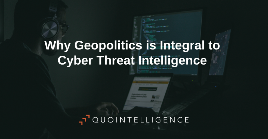 Why Geopolitics is Integral To Cyber Threat Intelligence
